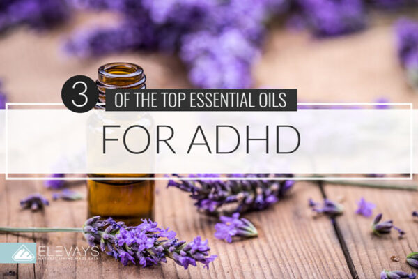 The Top 3 Essential Oils for ADHD - Elevays